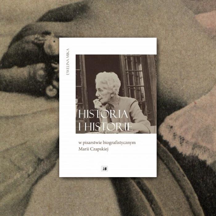 Maria Czapska i jej pisanie (o) historii. Ewelina Mika „Historia i ...