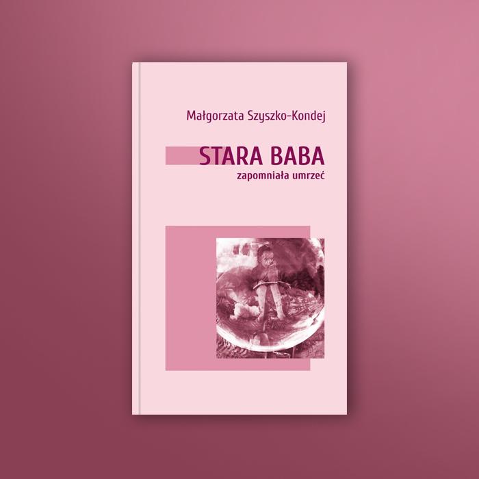 Starość, miłość, śmierć, kontrasty i dysonanse. O tomiku „Stara baba ...